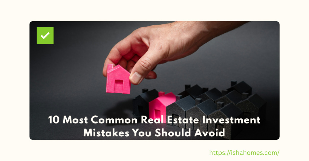 10 Most Common Real Estate Investment Mistakes You Should Avoid